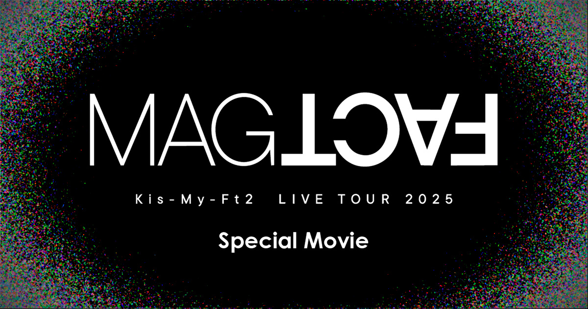 Kis-My-Ft2 LIVE TOUR 2025 MAGFACT